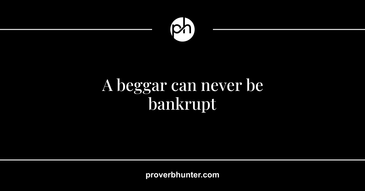 A beggar can never be bankrupt · meaning · Proverb Hunter