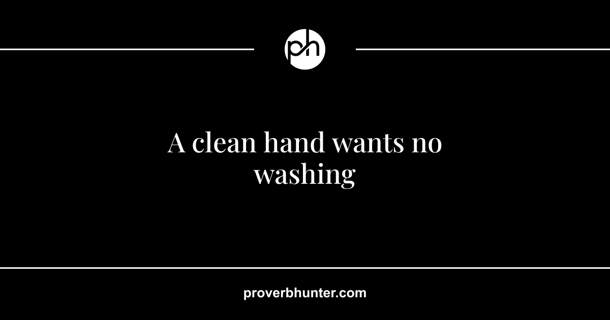 A clean hand wants no washing · meaning · Proverb Hunter