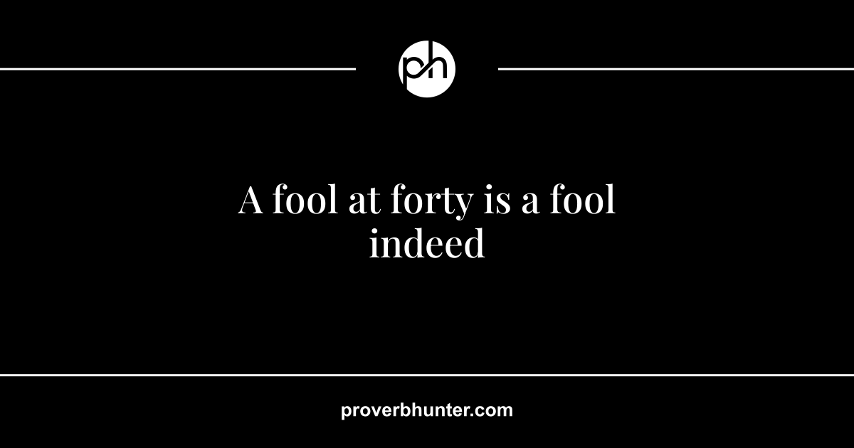 A fool at forty is a fool indeed · meaning · Proverb Hunter