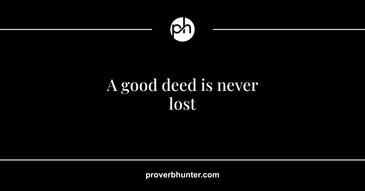 A good deed is never lost · meaning · Proverb Hunter