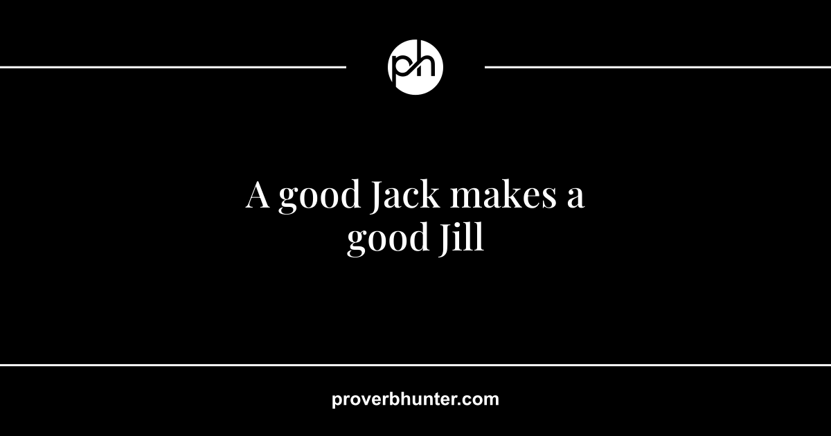 A good Jack makes a good Jill · meaning · Proverb Hunter