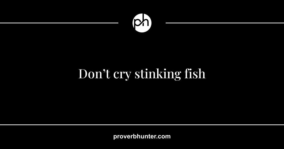 Don’t cry stinking fish · meaning · Proverb Hunter