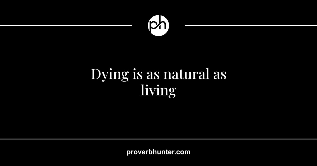 Dying is as natural as living · meaning · Proverb Hunter