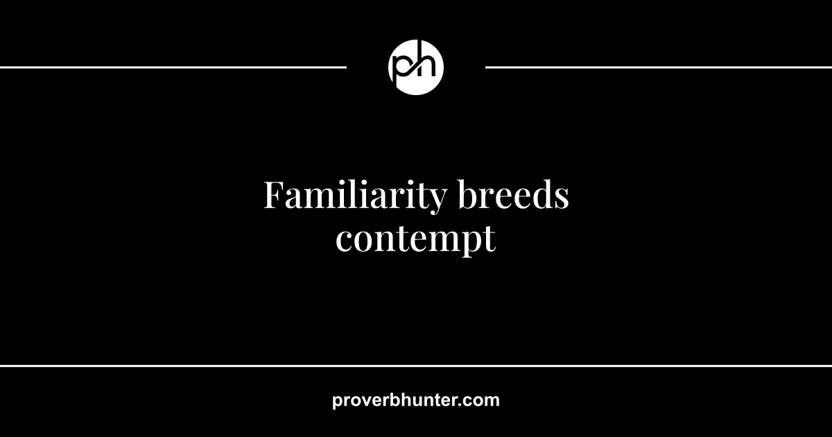 Familiarity breeds contempt · meaning · Proverb Hunter