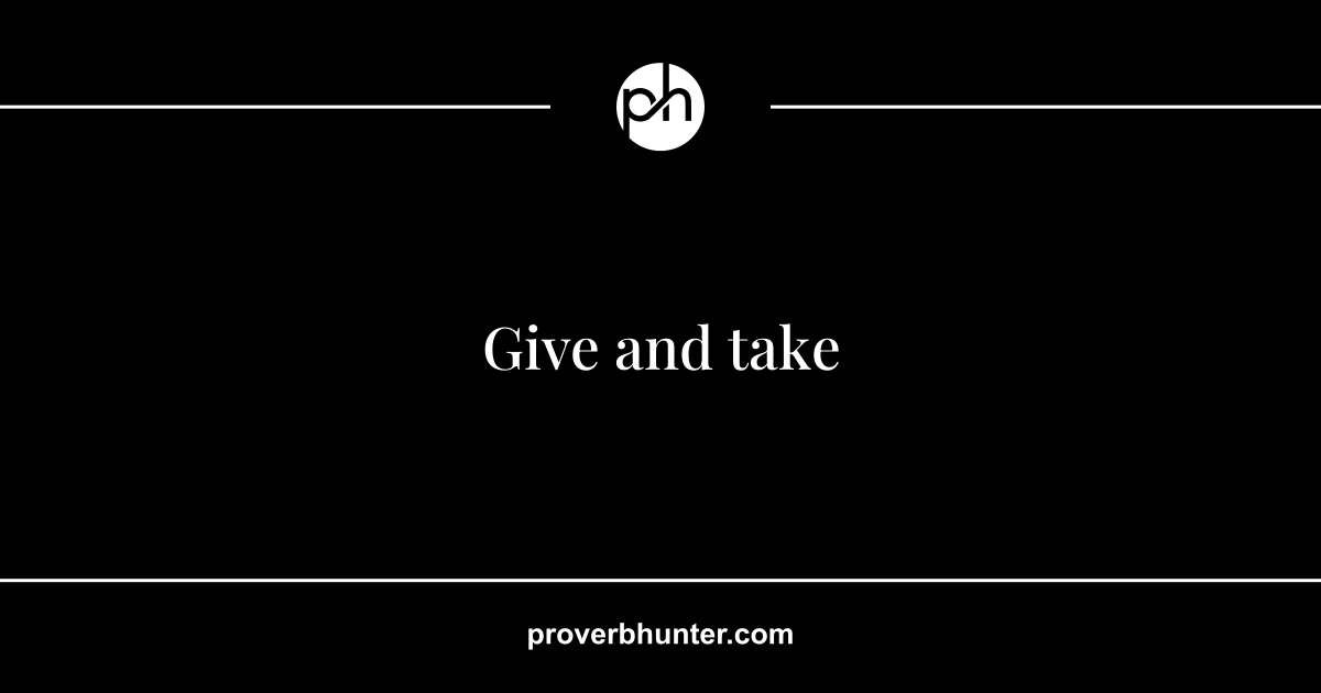 Give and take · meaning · Proverb Hunter