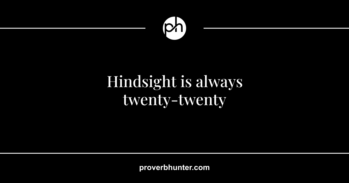 Hindsight is always twenty-twenty · meaning · Proverb Hunter