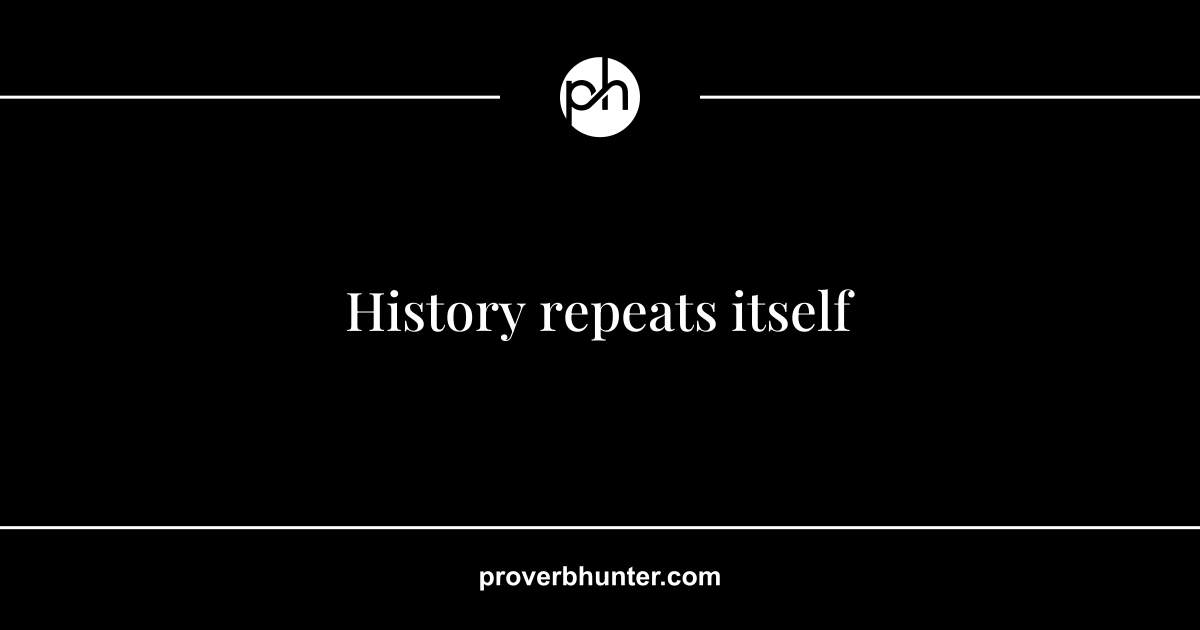 History repeats itself · meaning · Proverb Hunter