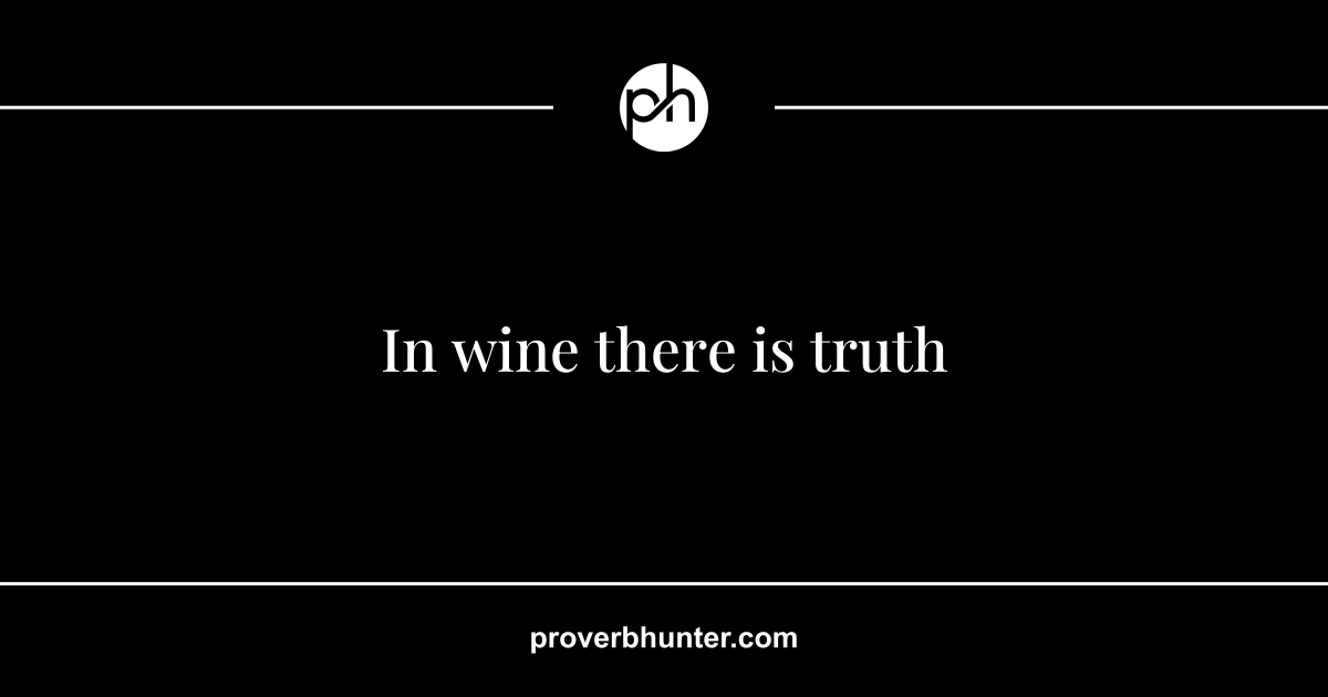 In wine there is truth · meaning · Proverb Hunter