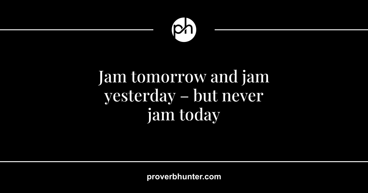 Jam tomorrow and jam yesterday – but never jam today · meaning ...