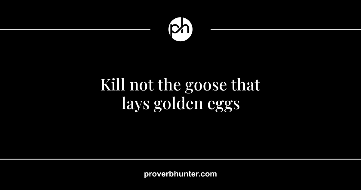 Kill not the goose that lays golden eggs · meaning · Proverb Hunter
