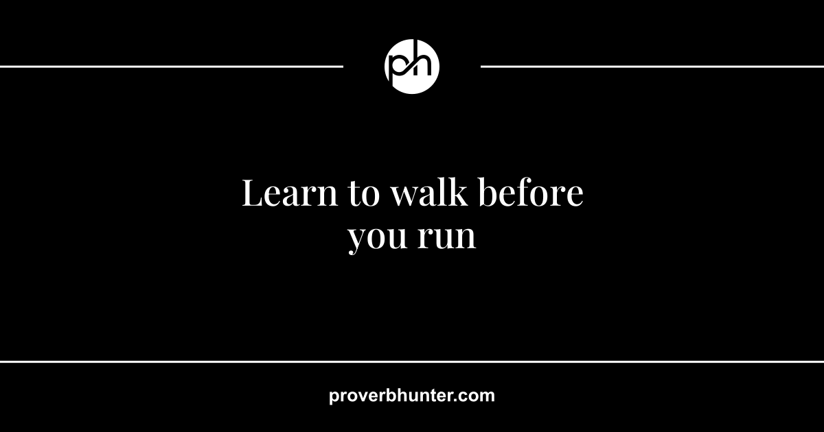 Learn to walk before you run · meaning · Proverb Hunter