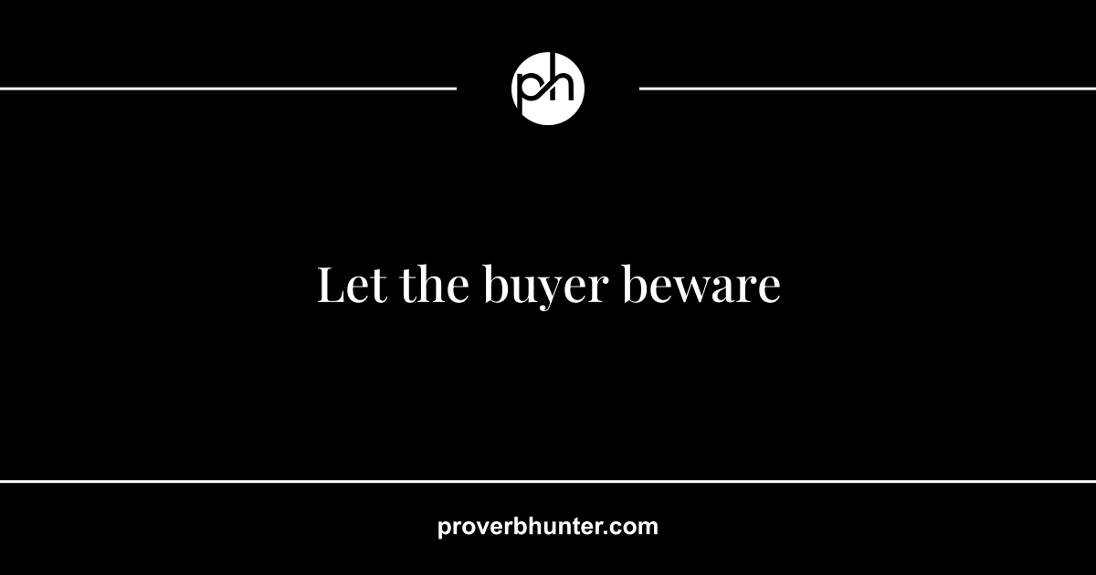 Let the buyer beware · meaning · Proverb Hunter