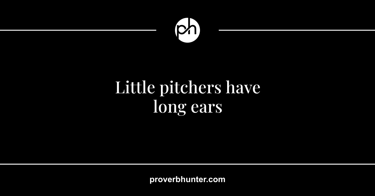 Little pitchers have long ears · meaning · Proverb Hunter