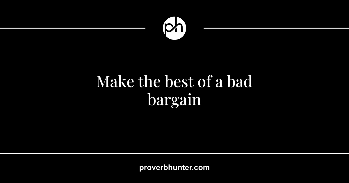 Make the best of a bad bargain · meaning · Proverb Hunter