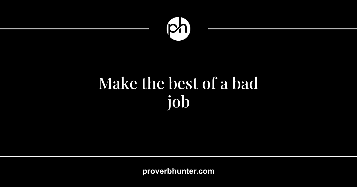 Make the best of a bad job · meaning · Proverb Hunter