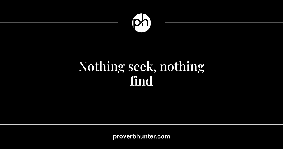 Nothing seek, nothing find · meaning · Proverb Hunter