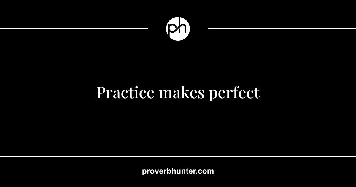 Practice makes perfect · meaning · Proverb Hunter