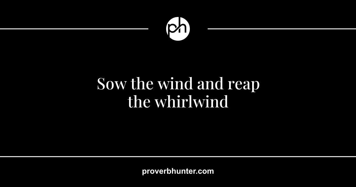Sow the wind and reap the whirlwind · meaning · Proverb Hunter