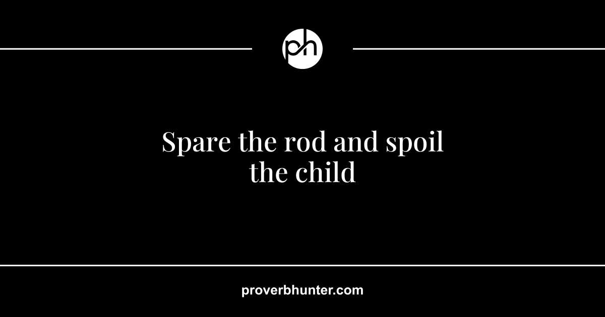 Spare the rod and spoil the child · meaning · Proverb Hunter