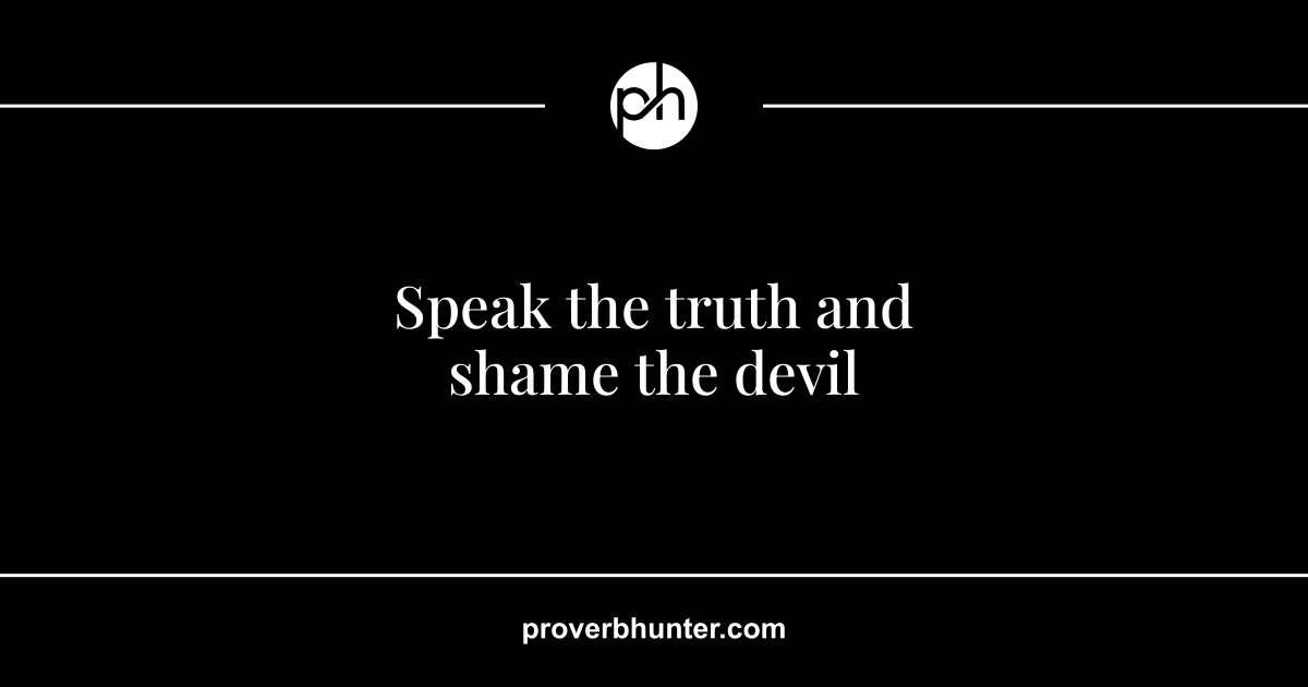 Speak the truth and shame the devil · meaning · Proverb Hunter