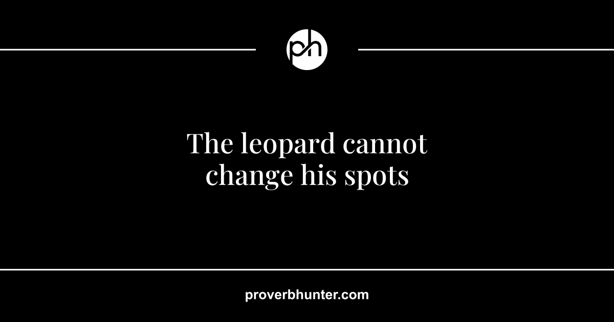 The leopard cannot change his spots · meaning · Proverb Hunter