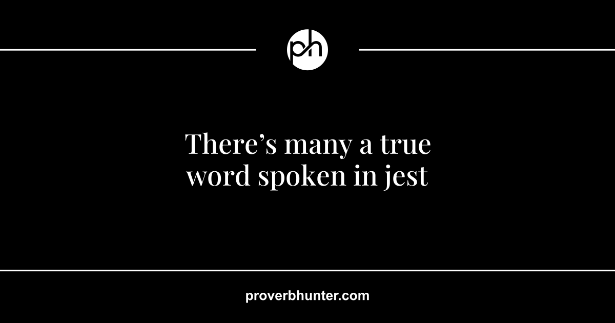 There’s many a true word spoken in jest · meaning · Proverb Hunter