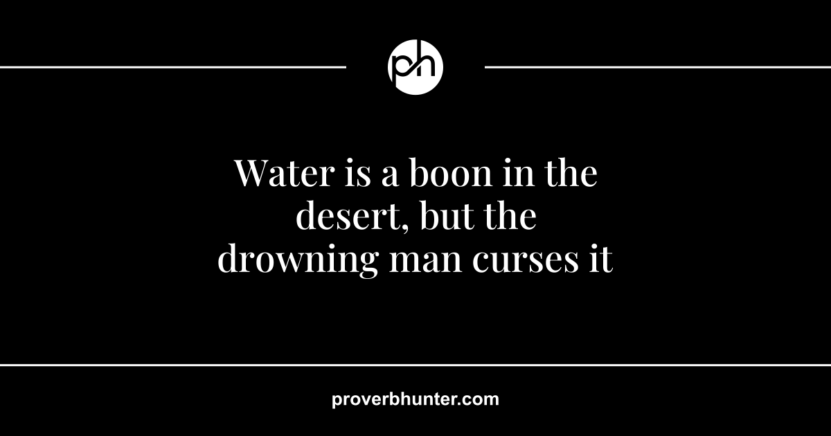 Water is a boon in the desert, but the drowning man curses it · meaning ...
