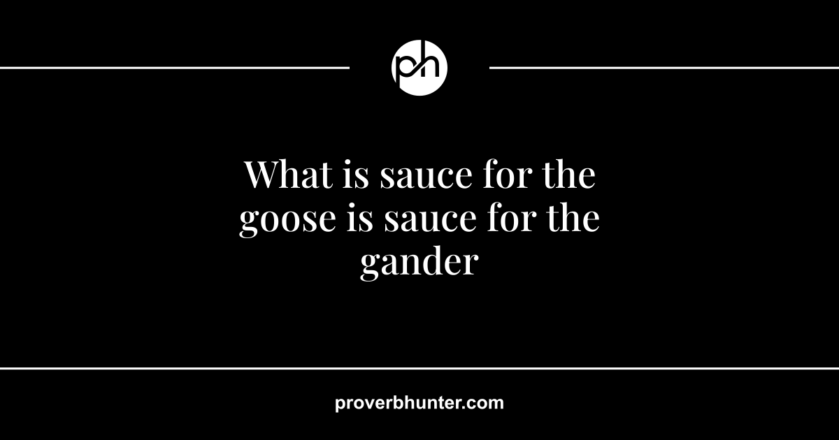 What is sauce for the goose is sauce for the gander · meaning · Proverb ...