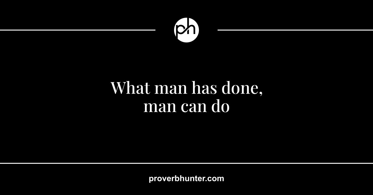 What man has done, man can do · meaning · Proverb Hunter
