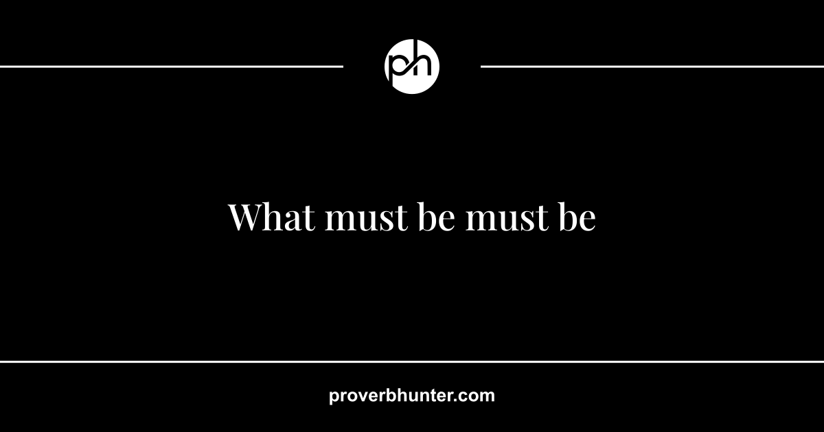 What must be must be · meaning · Proverb Hunter